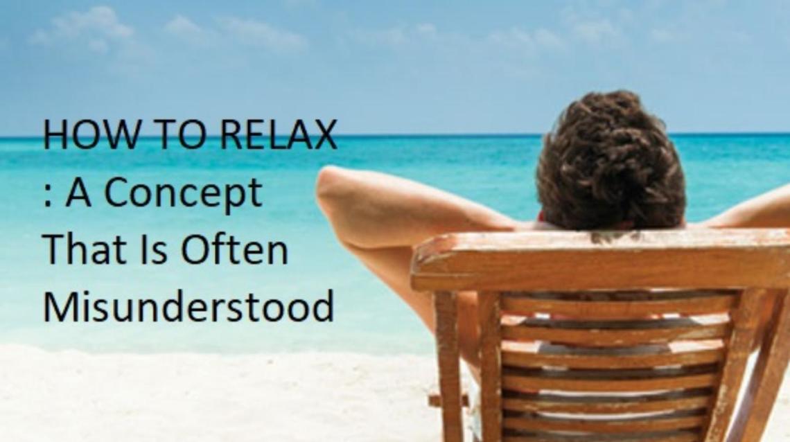 How to Relax : A Concept That Is Often Misunderstood