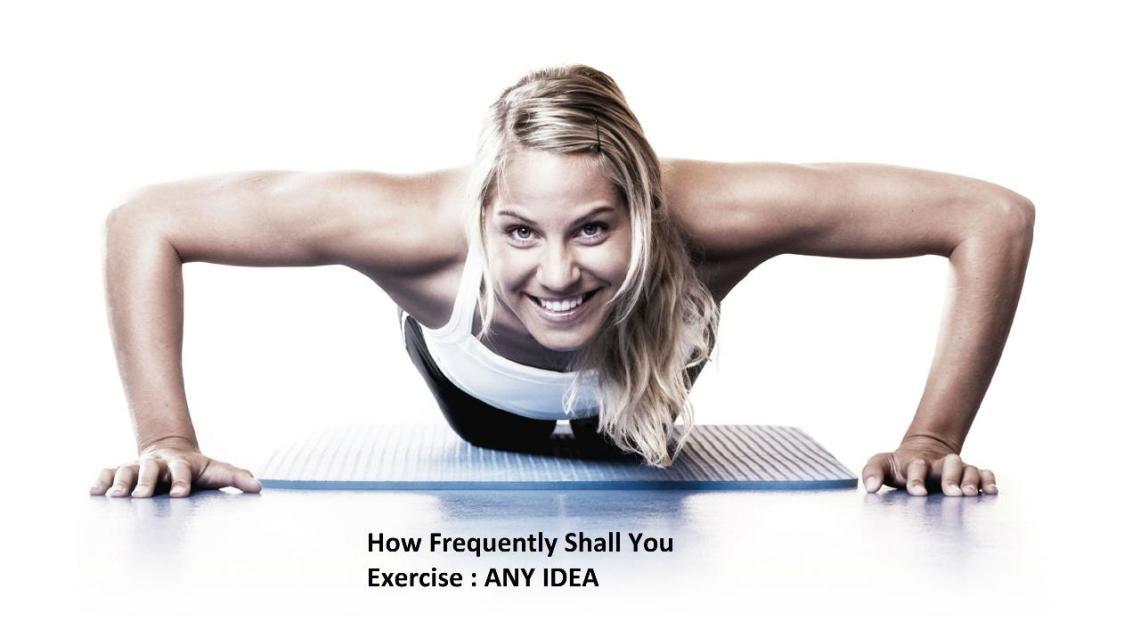 How Frequently Shall You Exercise : Any Idea