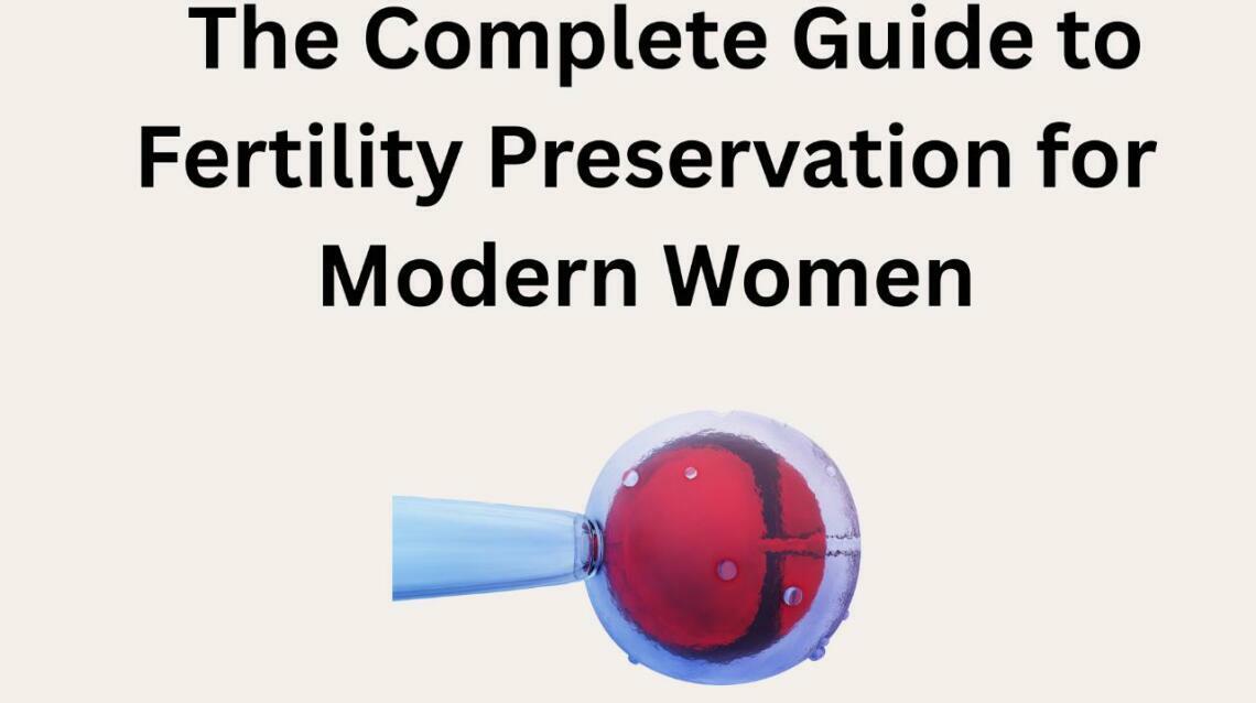 The Complete Guide to Fertility Preservation for Modern Women