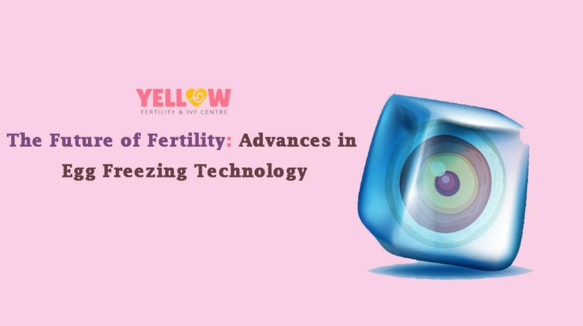 The Future of Fertility: Advances in Egg Freezing Technology