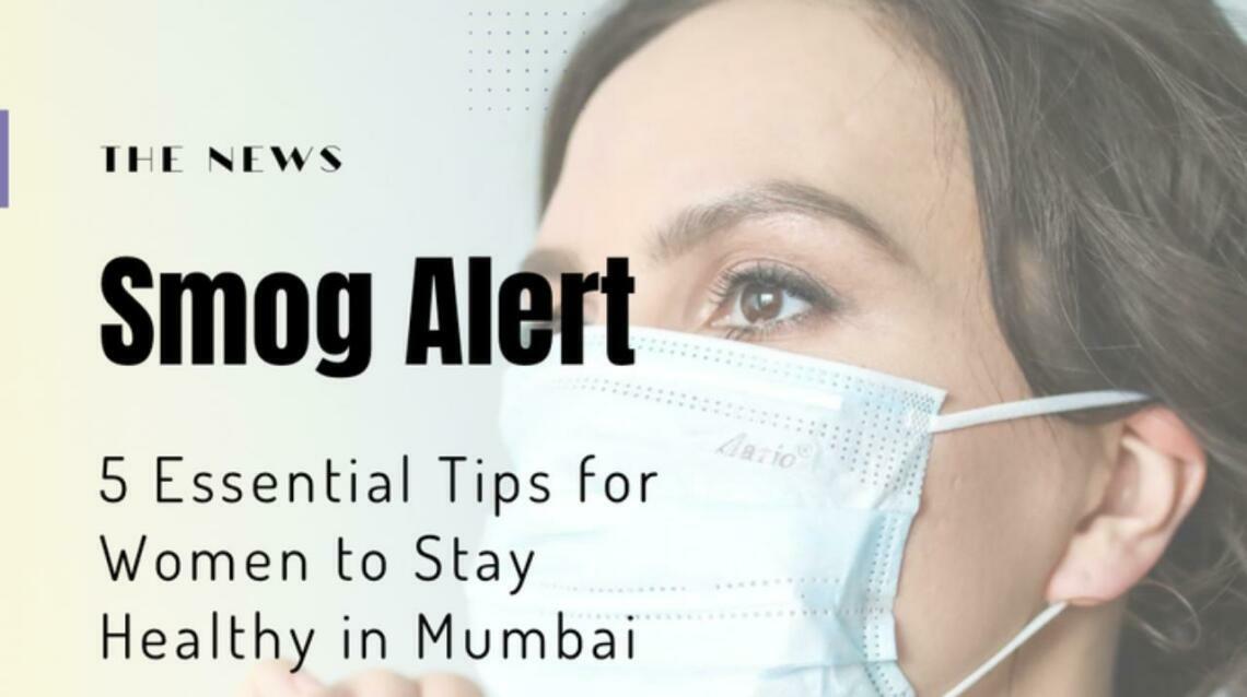 Smog Alert: 5 Essential Tips for Women to Stay Healthy in Mumbai